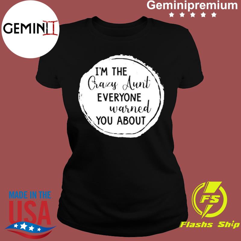 Im The Crazy Aunt Everyone Warned You About Shirt Hoodie Sweater